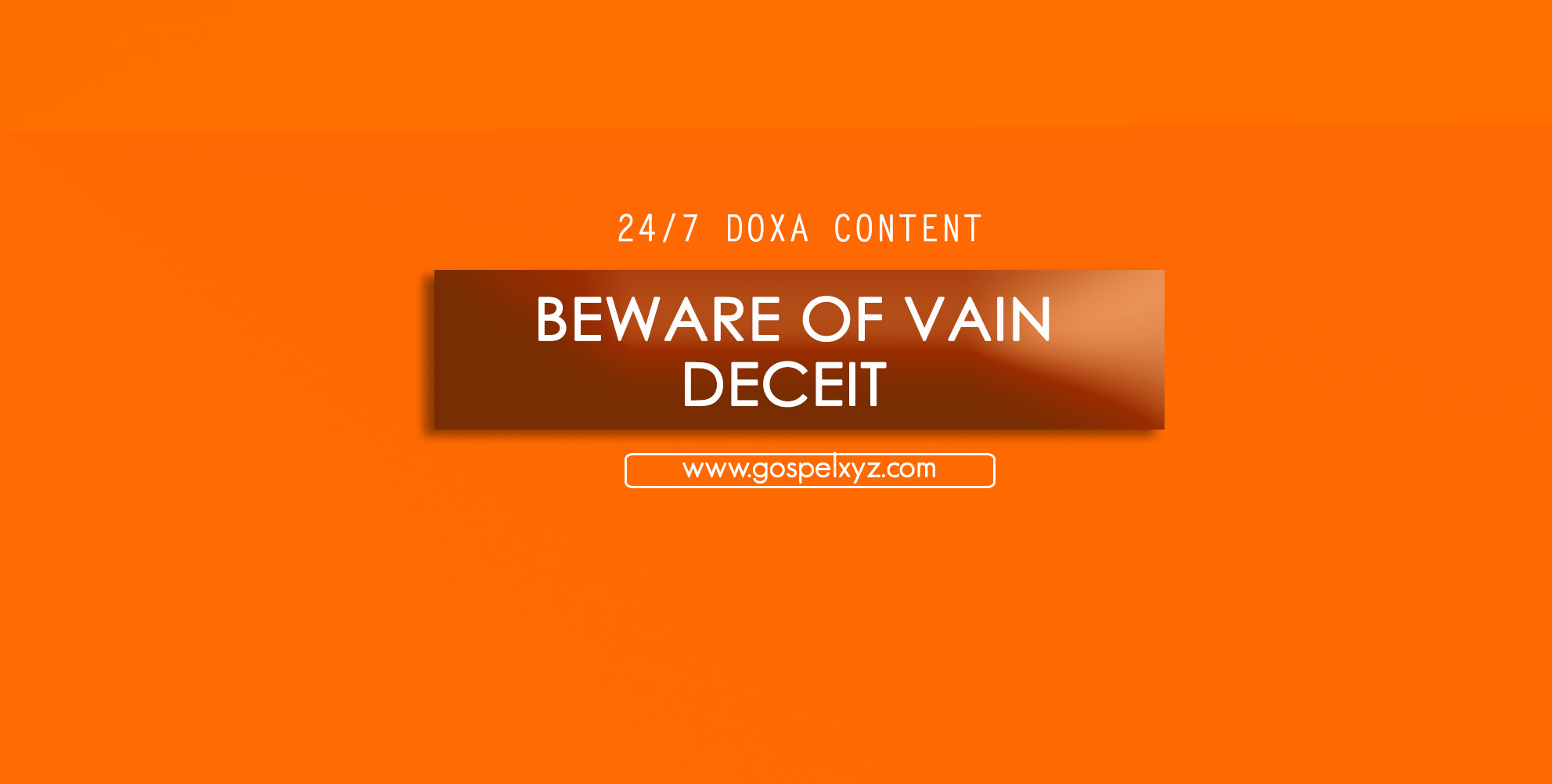 24/7 DOXA Content, 19th June-BEWARE OF VAIN DECEIT