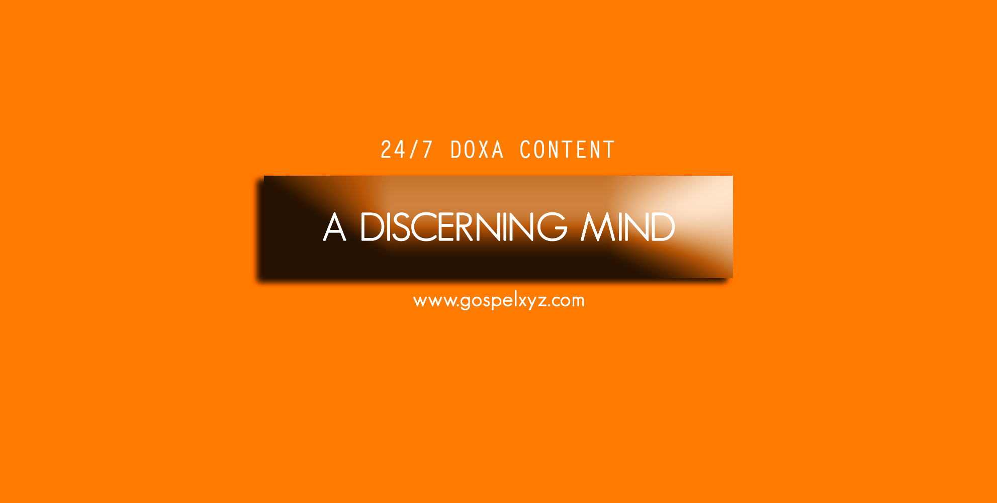 24/7 DOXA Content, 22nd July-A DISCERNING MIND