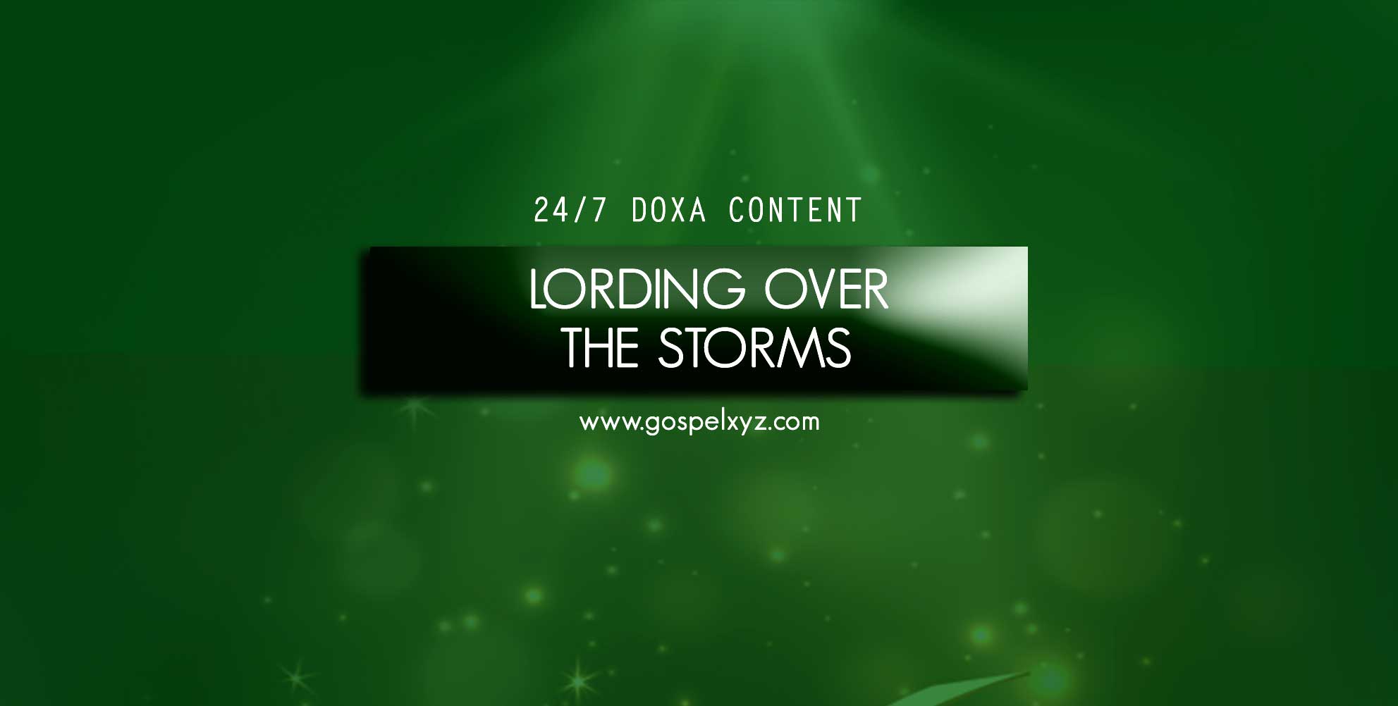24/7 DOXA Content, 21st September-LORDING OVER THE STORMS – Gospel XYZ