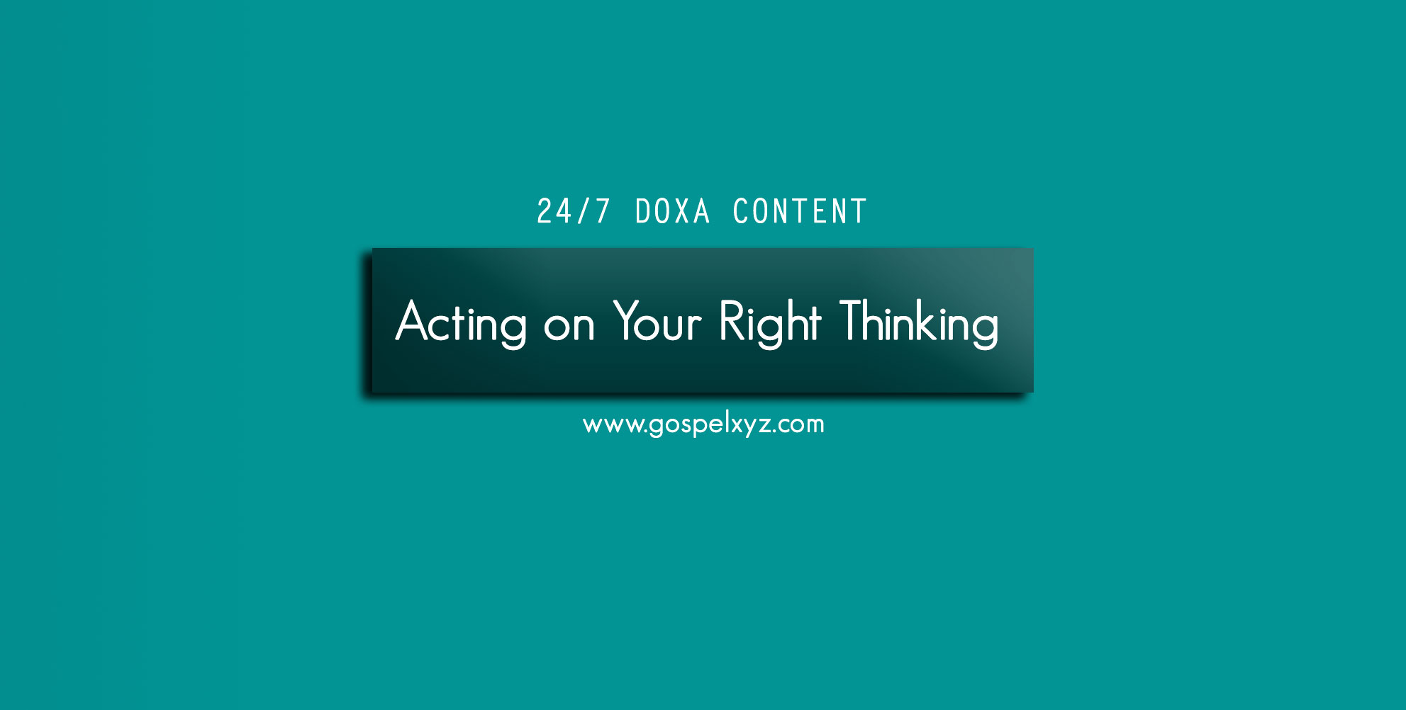 24/7 DOXA Content, 9th November-ACTING ON YOUR RIGHT THINKING