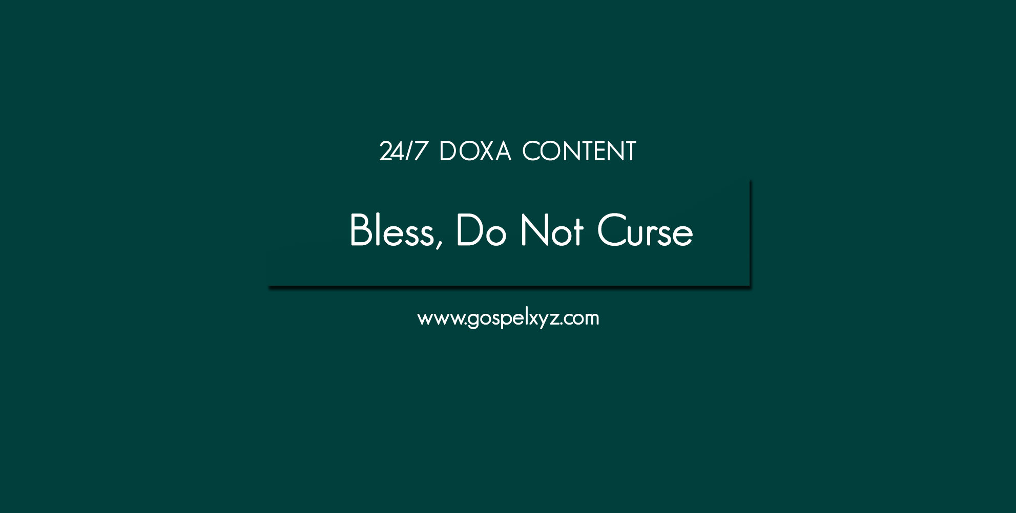 24/7 DOXA Content, 17th January-BLESS, DO NOT CURSE