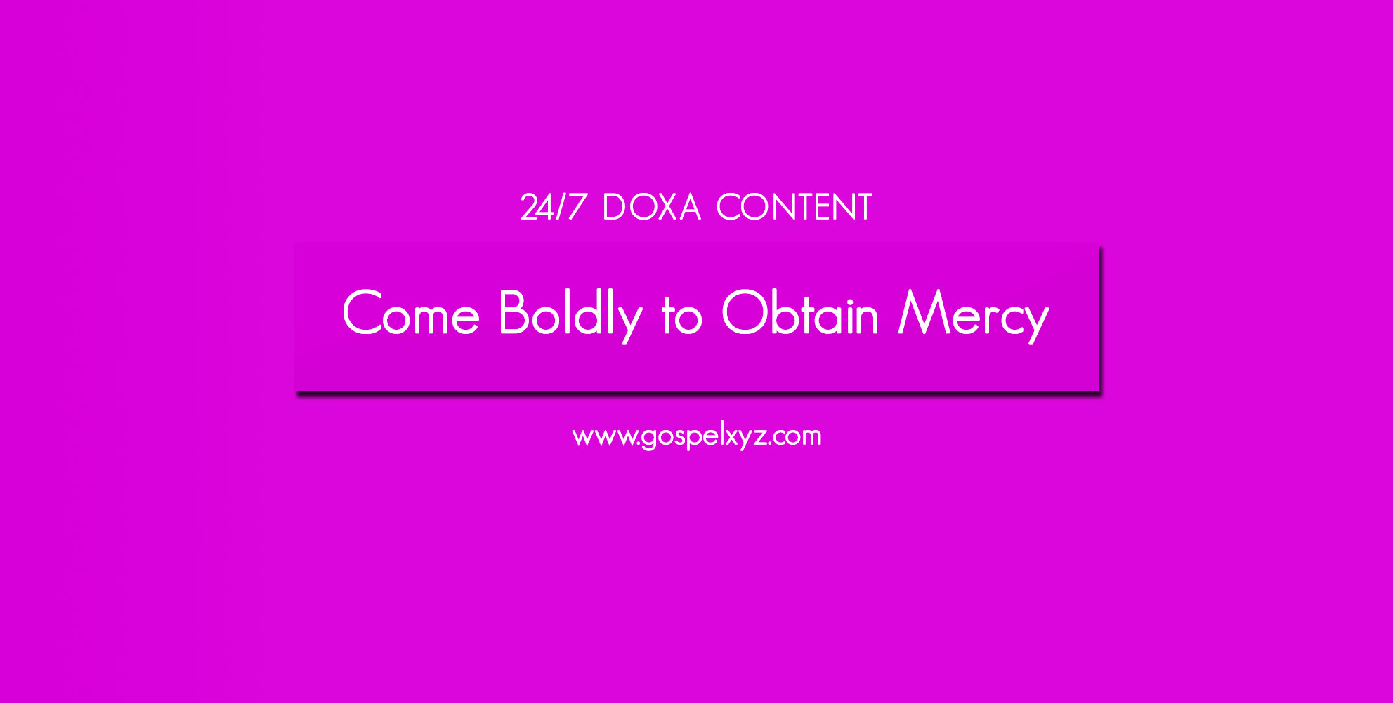 24/7 DOXA Content, 9th March-COME BOLDLY TO OBTAIN MERCY