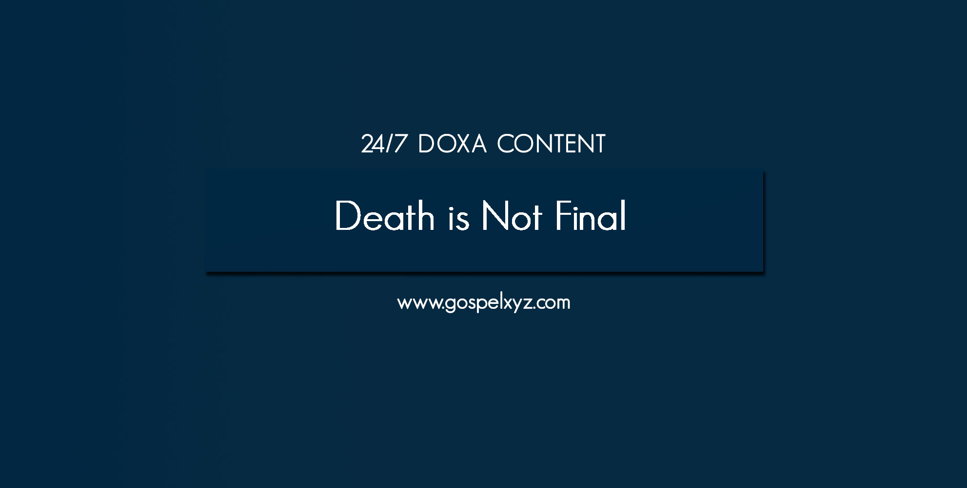 24/7 DOXA Content, 5th May-DEATH IS NOT FINAL