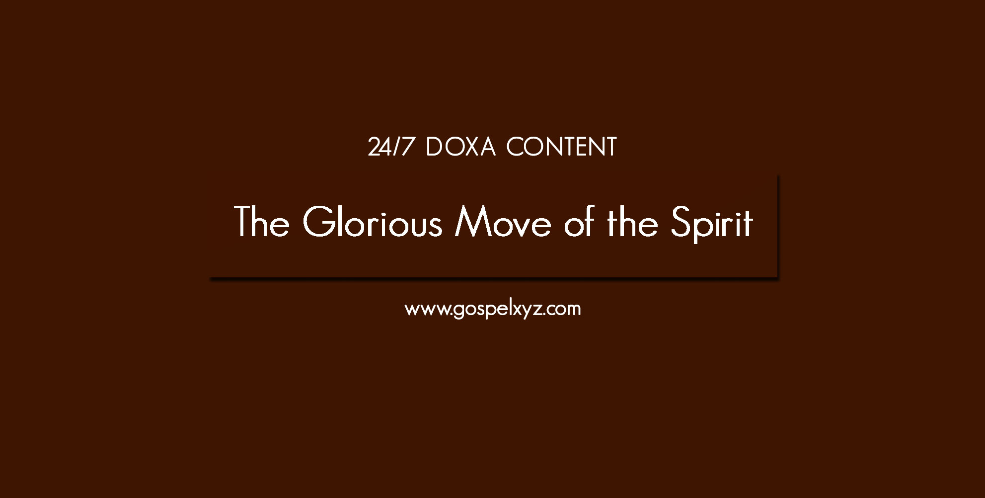 24/7 DOXA Content, 16th May-THE GLORIOUS MOVE OF THE SPIRIT