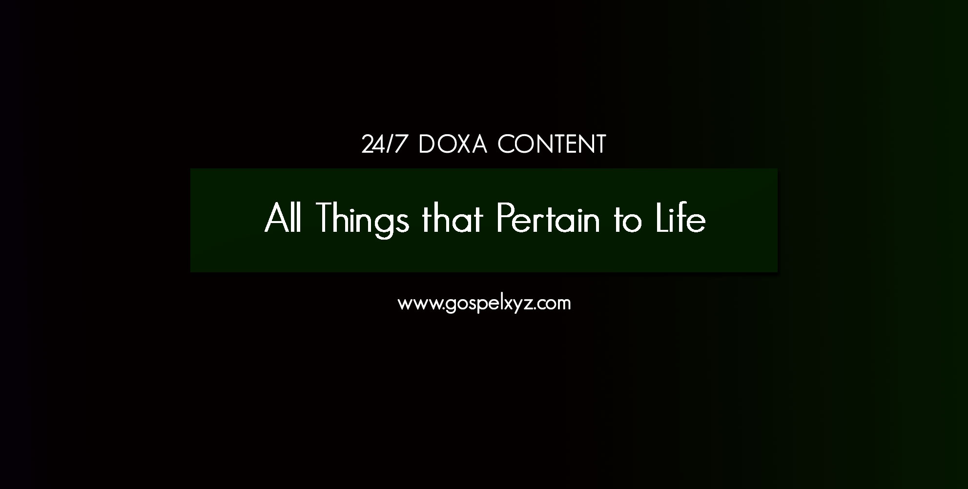 24/7 DOXA Content, 21st July-ALL THINGS THAT PERTAIN TO LIFE
