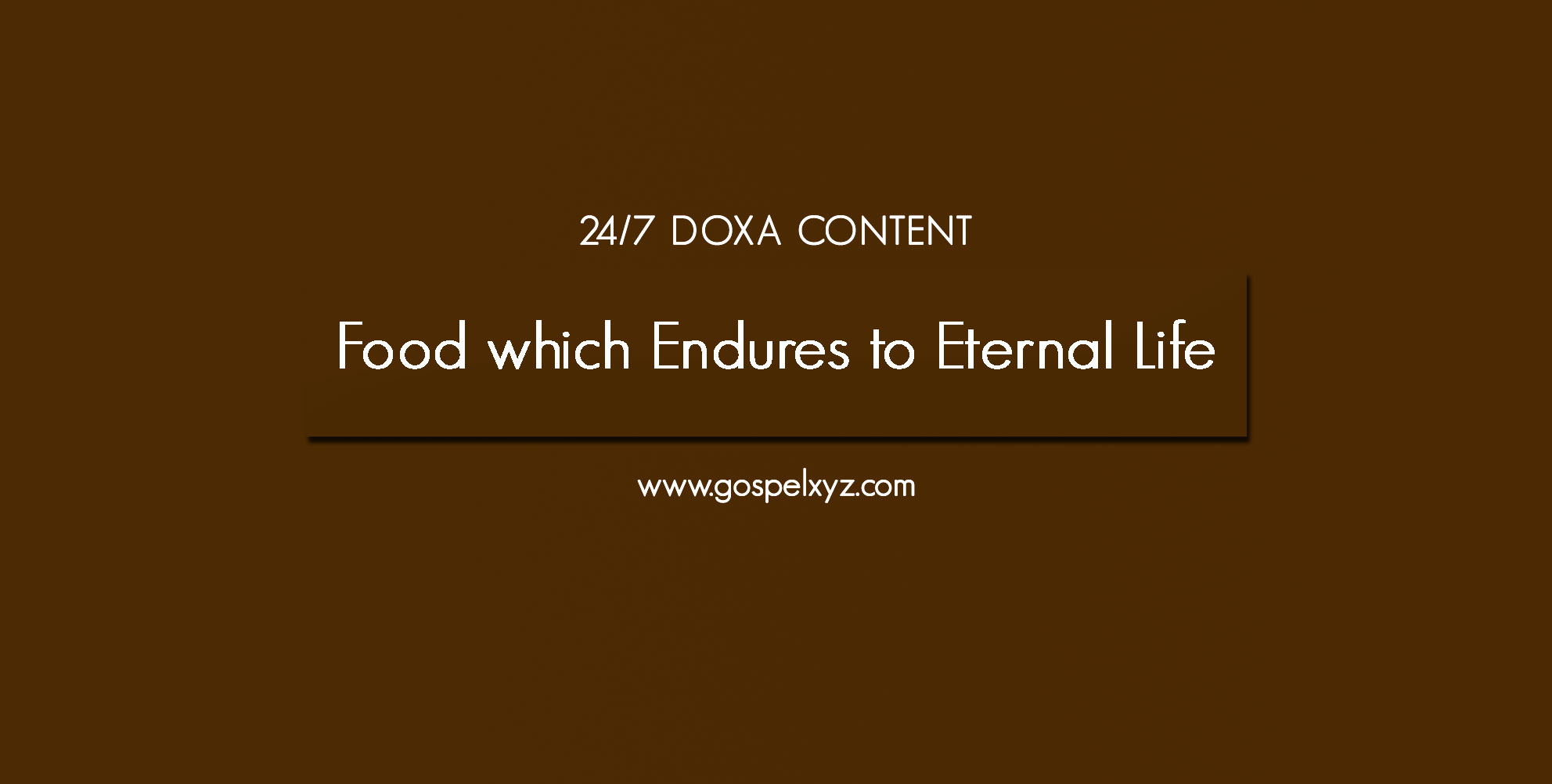 24/7 DOXA Content, 28th August-FOOD WHICH ENDURES TO ETERNAL LIFE