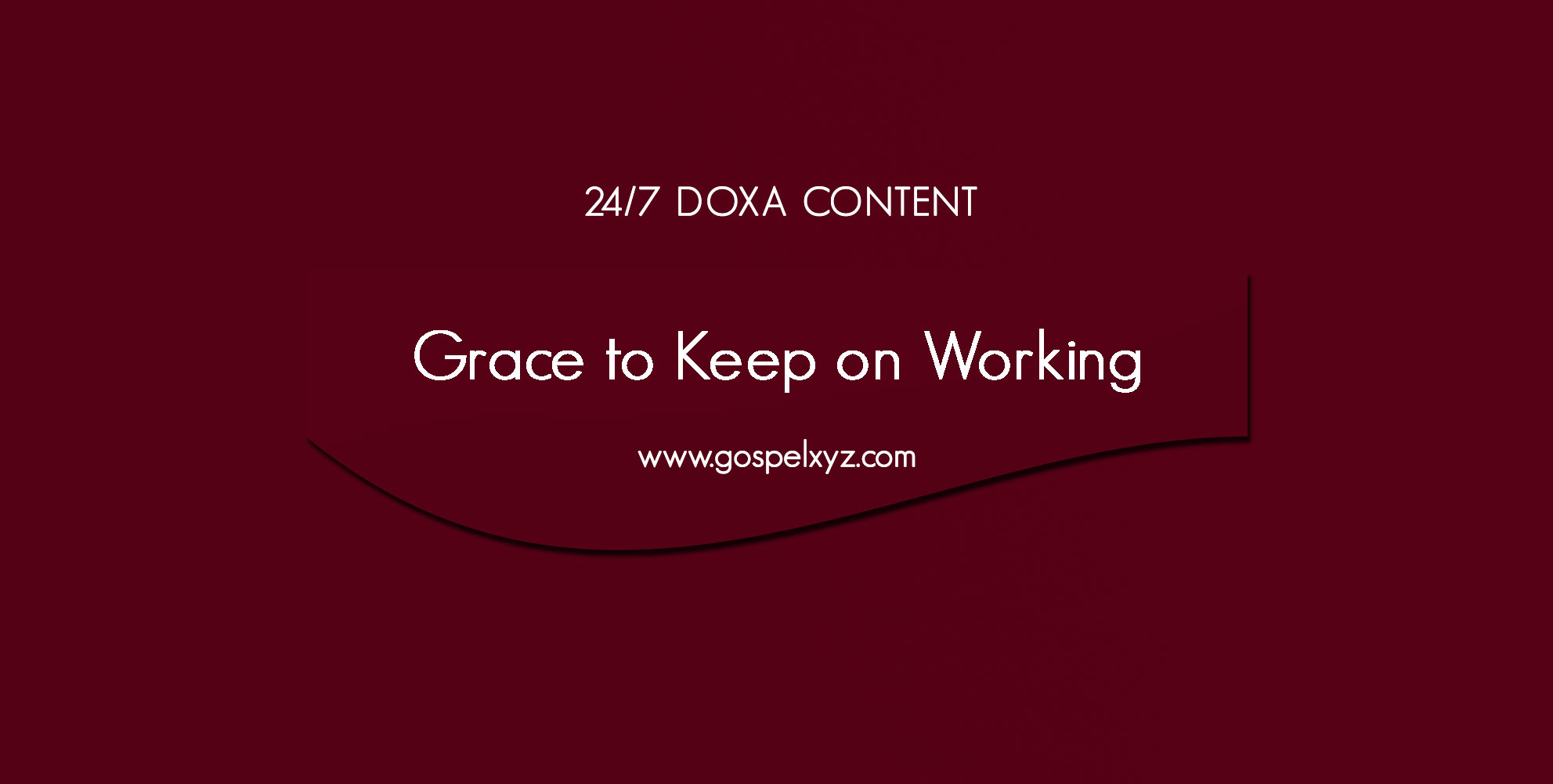24/7 DOXA Content, 12th February-GRACE TO KEEP ON WORKING