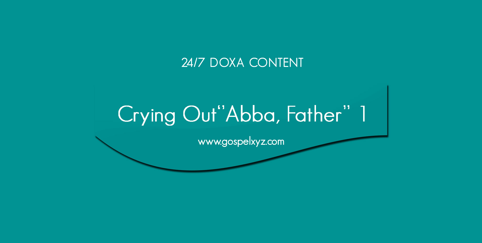 24/7 DOXA Content, 1st June-CRYING OUT “ABBA , FATHER" Pt.1